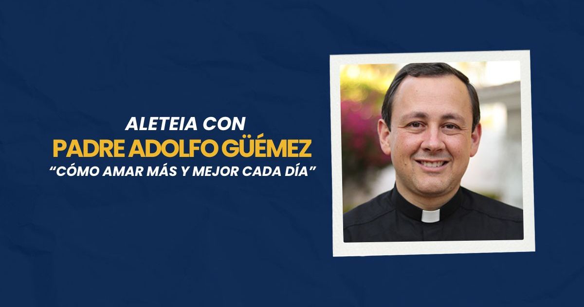 (VIDEO) Cómo amar más y mejor, con el padre Adolfo